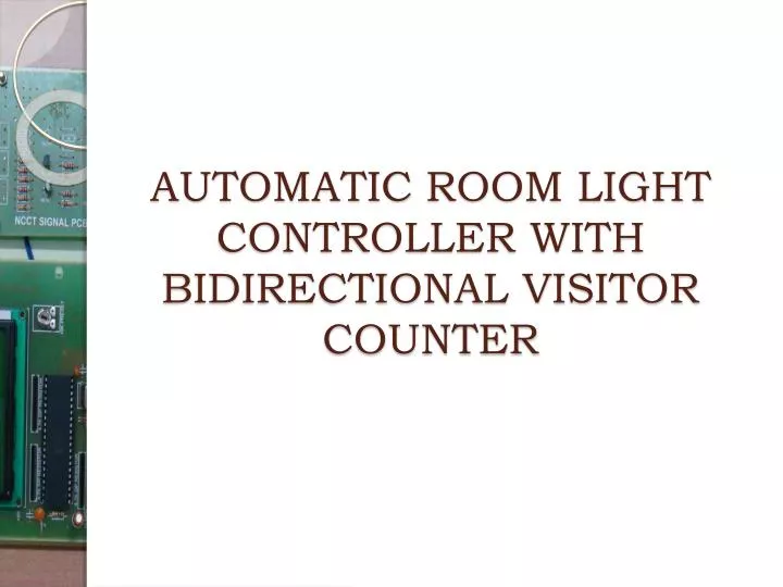 PPT - AUTOMATIC ROOM LIGHT CONTROLLER WITH BIDIRECTIONAL VISITOR ... PPT - AUTOMATIC ROOM LIGHT CONTROLLER WITH BIDIRECTIONAL VISITOR ...