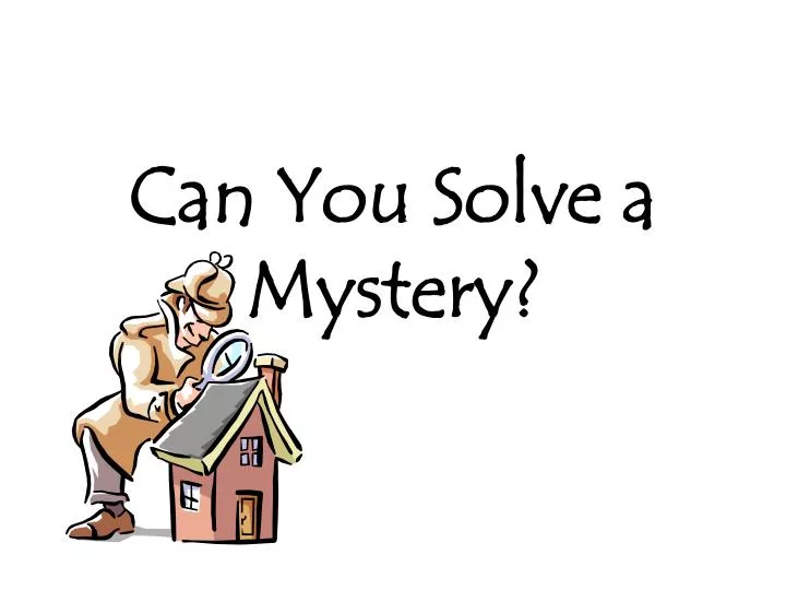 PPT - Can You Solve a Mystery? PowerPoint Presentation - ID:1713102 PPT - Can You Solve a Mystery? PowerPoint Presentation - ID:1713102
