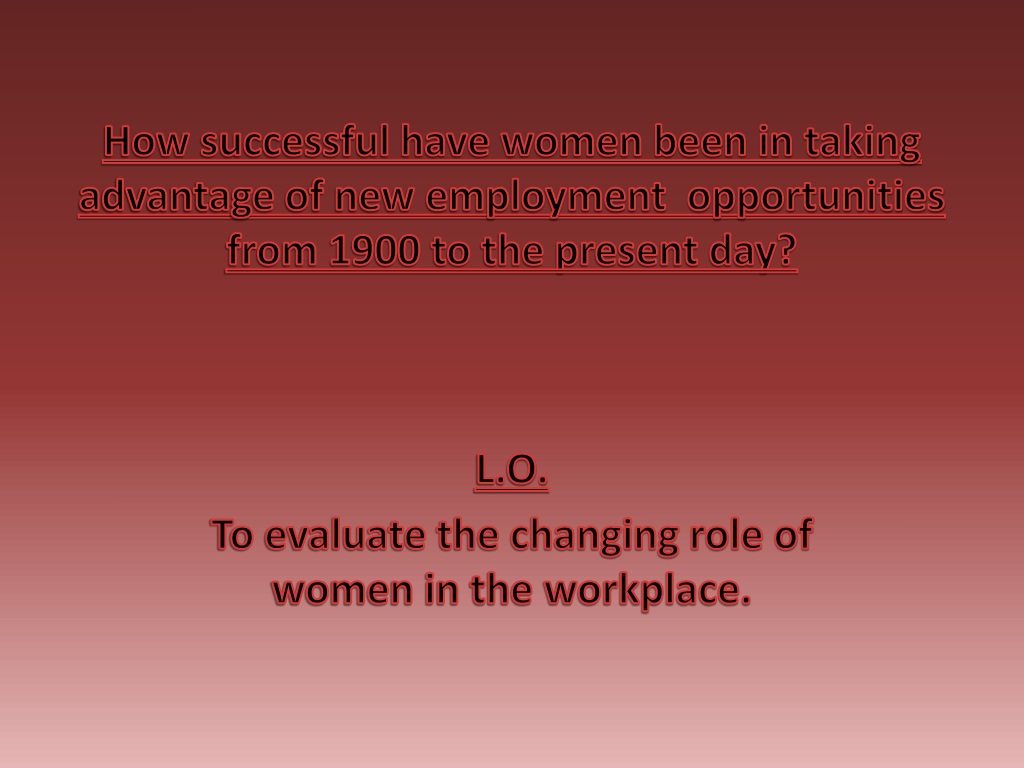 PPT - L.O. To evaluate the changing role of women in the workplace ...