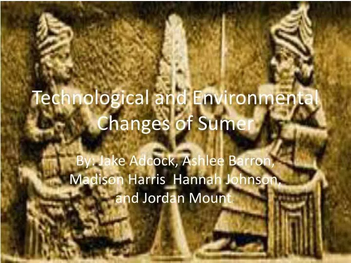 PPT - Technological and Environmental Changes of Sumer PowerPoint ...