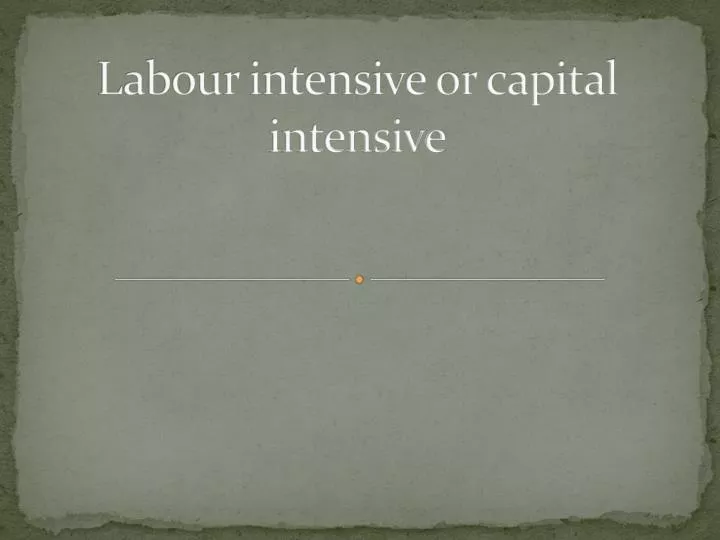 PPT - Labour intensive or capital intensive PowerPoint Presentation ...