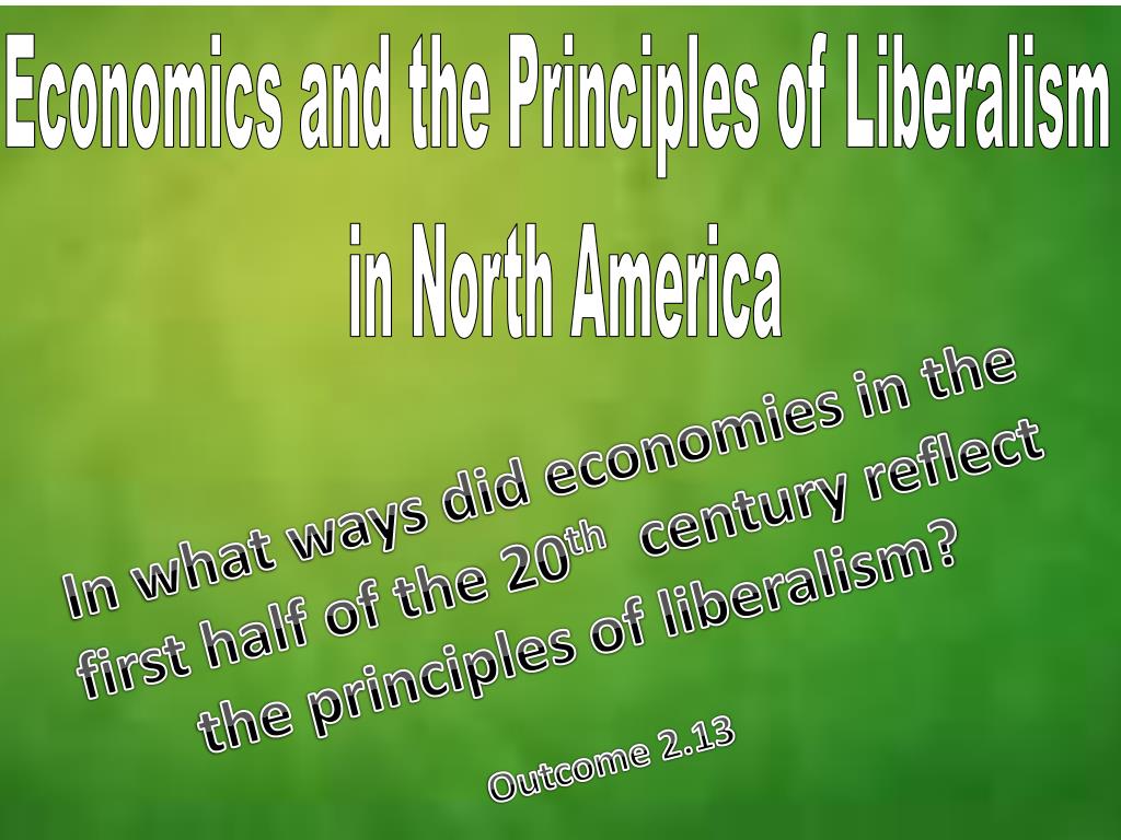 PPT - Economics and the Principles of Liberalism in North America ...