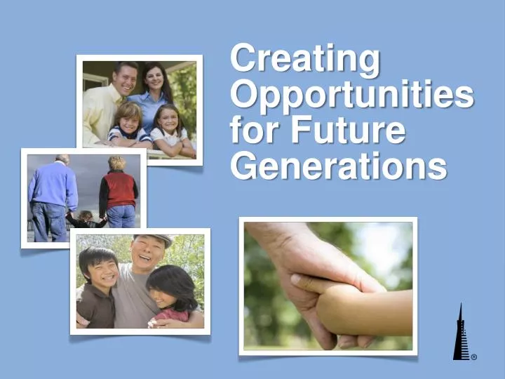 PPT - Creating Opportunities for Future Generations PowerPoint ...
