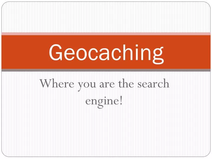 PPT - Geocaching PowerPoint Presentation, free download - ID:1548328 PPT - Geocaching PowerPoint Presentation, free download - ID:1548328