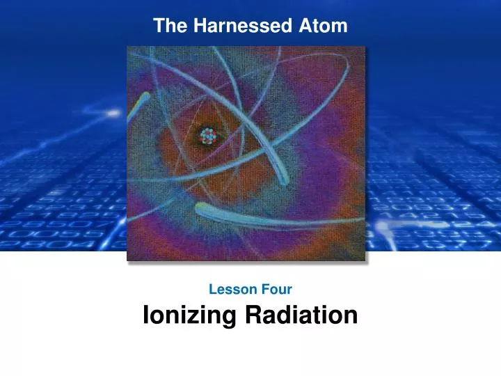 PPT - Lesson Four Ionizing Radiation PowerPoint Presentation, free ...