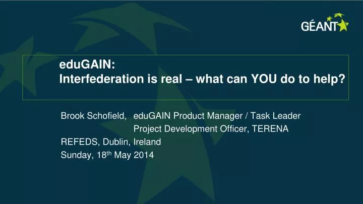 PPT - eduGAIN: Interfederation is real – what can YOU do to help ...
