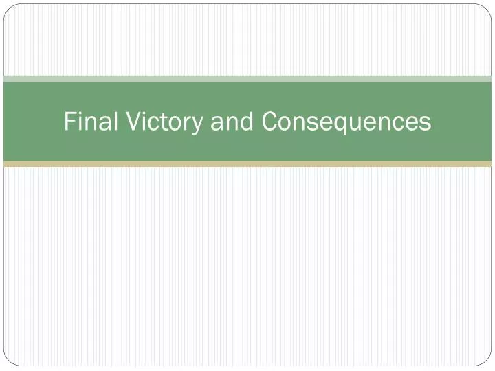 PPT - Final Victory and Consequences PowerPoint Presentation, free ...
