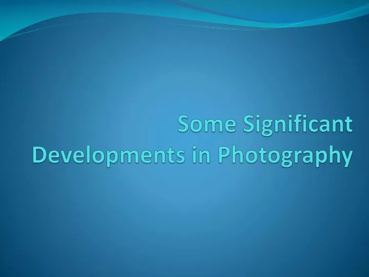 PPT - Some Significant Developments in Photography PowerPoint ...