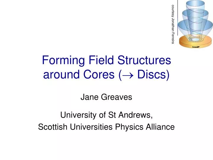 PPT - Forming Field Structures around Cores ( Discs) PowerPoint ...