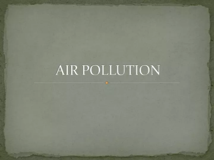 PPT - AIR POLLUTION PowerPoint Presentation, free download - ID:1556989