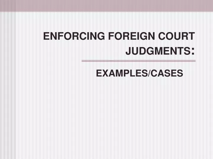 PPT - ENFORCING FOREIGN COURT JUDGMENTS : PowerPoint Presentation, free ...