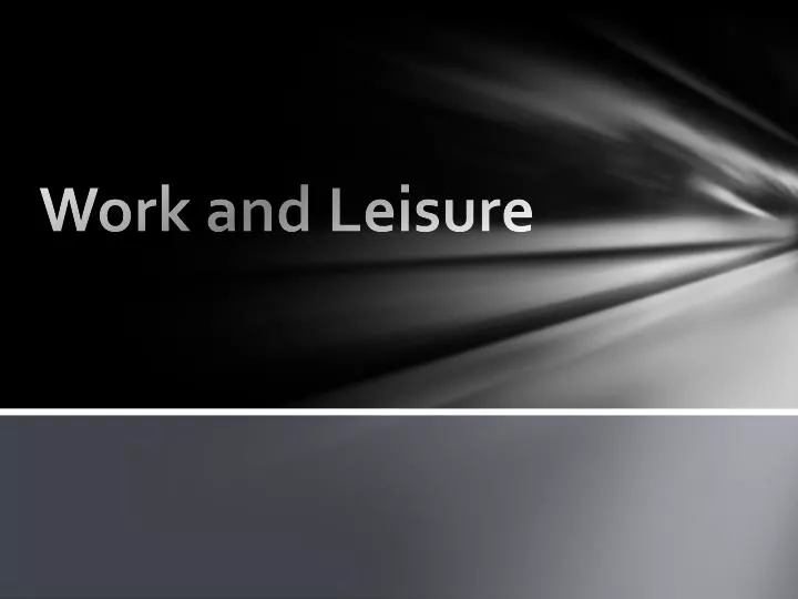 PPT - Work and Leisure PowerPoint Presentation, free download - ID:1560364
