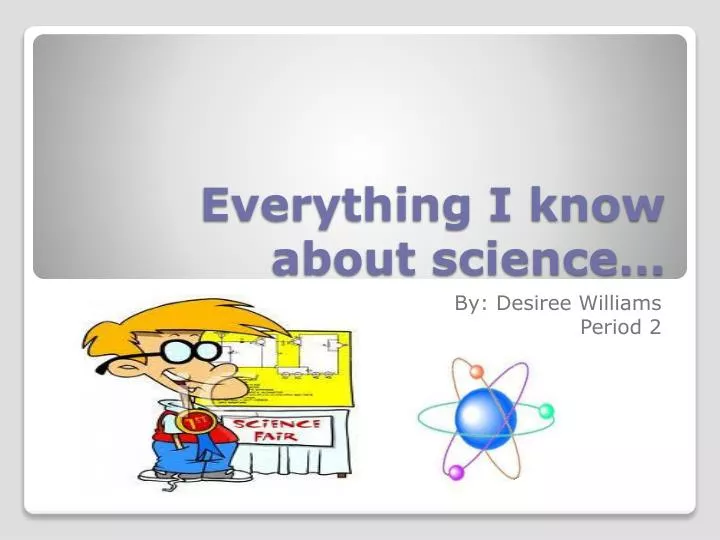 PPT - Everything I know about science… PowerPoint Presentation, free ...