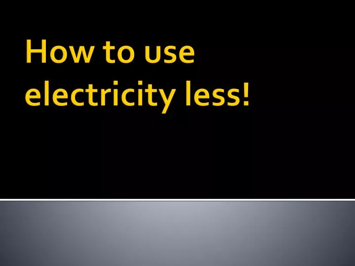 PPT - How to use electricity less! PowerPoint Presentation, free ...