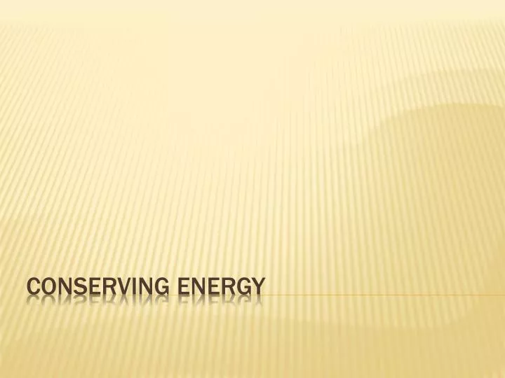 PPT - Conserving Energy PowerPoint Presentation, free download - ID:1563959