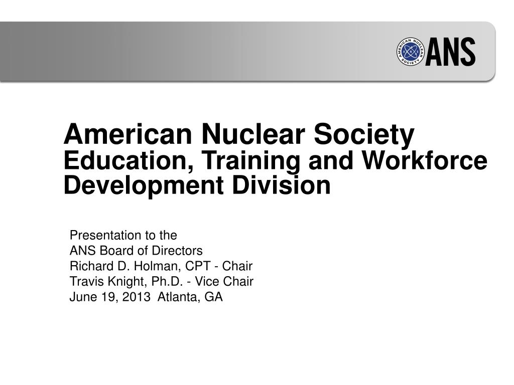PPT - American Nuclear Society Education, Training and Workforce ...
