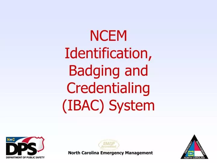 PPT - NCEM Identification, Badging and Credentialing (IBAC) System ...