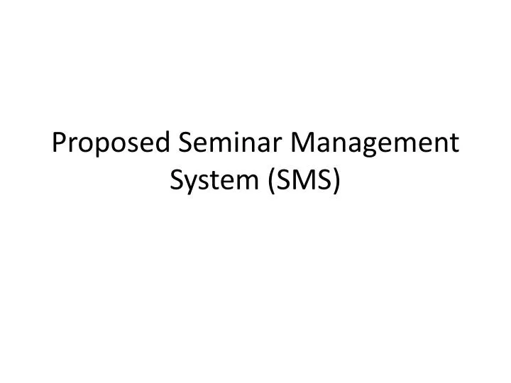 PPT - Proposed Seminar Management System (SMS) PowerPoint Presentation ...
