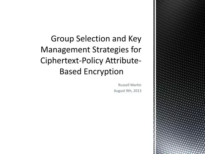 PPT - Group Selection and Key Management Strategies for Ciphertext-Policy Attribute-Based ...
