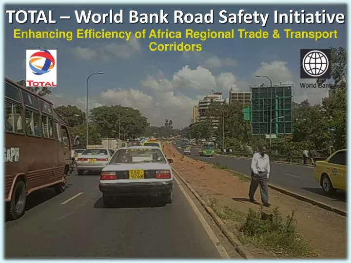 PPT - TOTAL – World Bank Road Safety Initiative Enhancing Efficiency of ...
