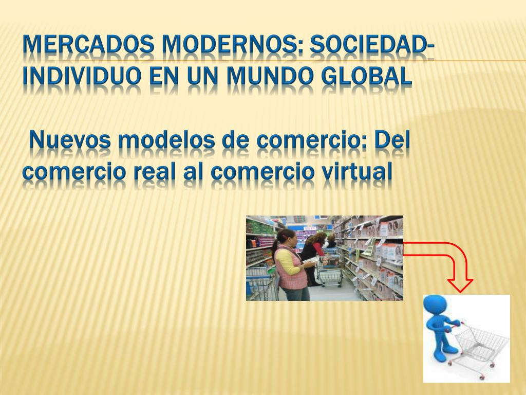 PPT - MERCADOS MODERNOS: SOCIEDAD-INDIVIDUO EN UN MUNDO GLOBAL Nuevos ...