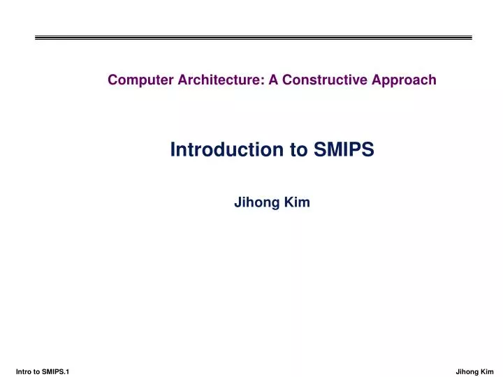 PPT - Computer Architecture: A Constructive Approach Introduction to SMIPS Jihong Kim PowerPoint ...