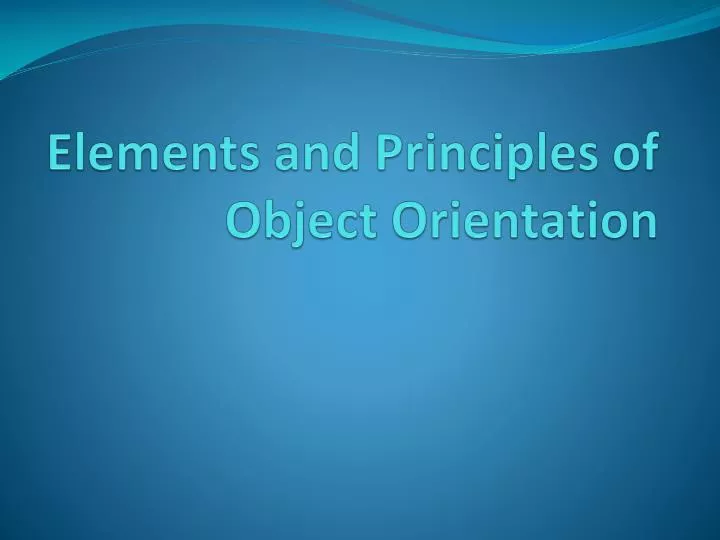 Ppt Elements And Principles Of Object Orientation Powerpoint Presentation Id 1576779