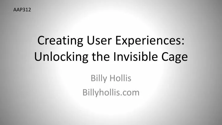 PPT - Creating User Experiences: Unlocking the Invisible Cage ...