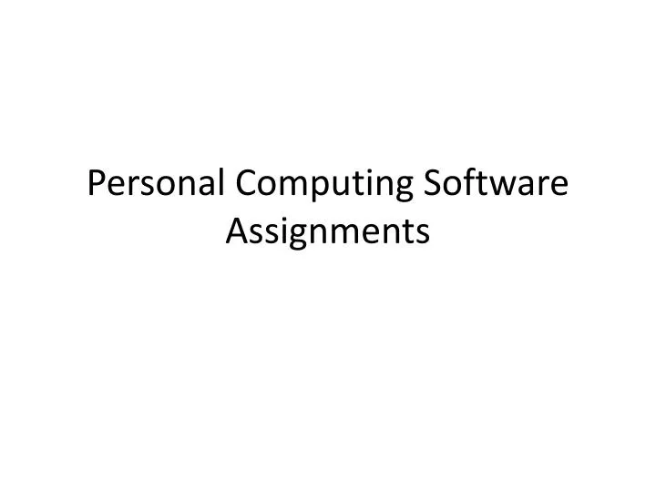 PPT - Personal Computing Software Assignments PowerPoint Presentation ...