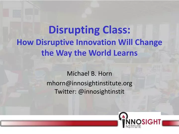 PPT - Disrupting Class: How Disruptive Innovation Will Change the Way ...