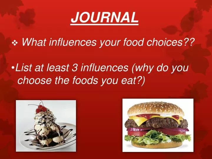 PPT - JOURNAL What influences your food choices?? List at least 3 ...