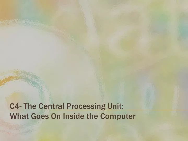 PPT - C4- The Central Processing Unit: What Goes On Inside the Computer ...