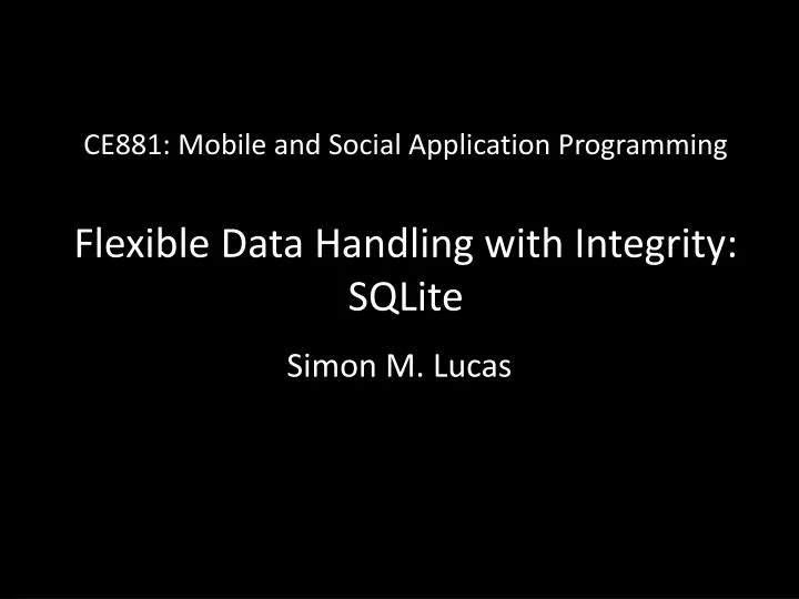 PPT - CE881: Mobile and Social Application Programming Flexible Data Handling with Integrity ...