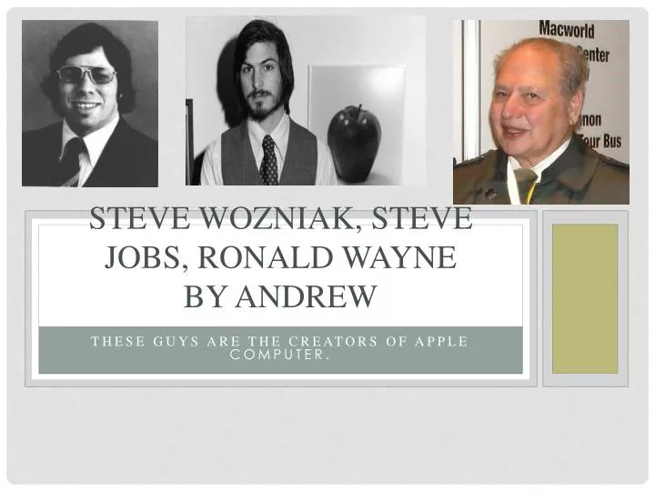 PPT - Steve Wozniak, Steve Jobs, Ronald Wayne by Andrew PowerPoint ... PPT - Steve Wozniak, Steve Jobs, Ronald Wayne by Andrew PowerPoint ...