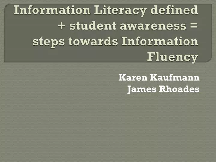 PPT - Information Literacy defined + student awareness = steps towards ...
