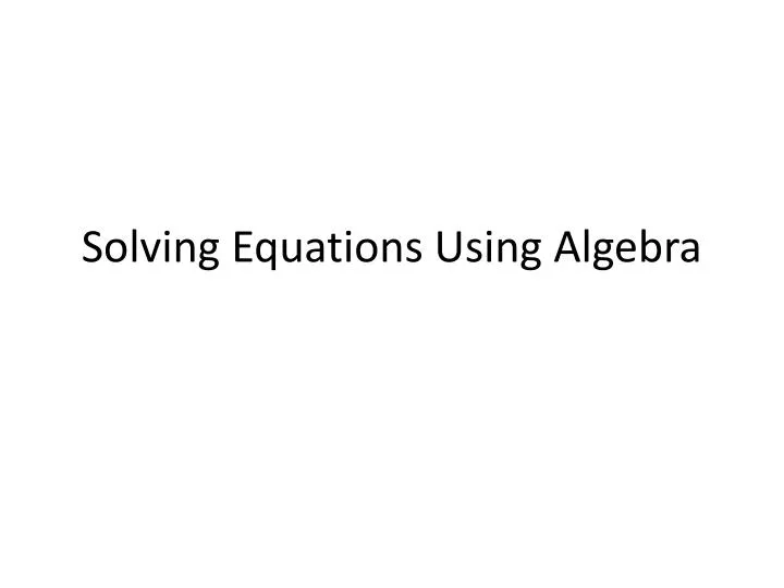 PPT - Solving Equations Using Algebra PowerPoint Presentation, free ...