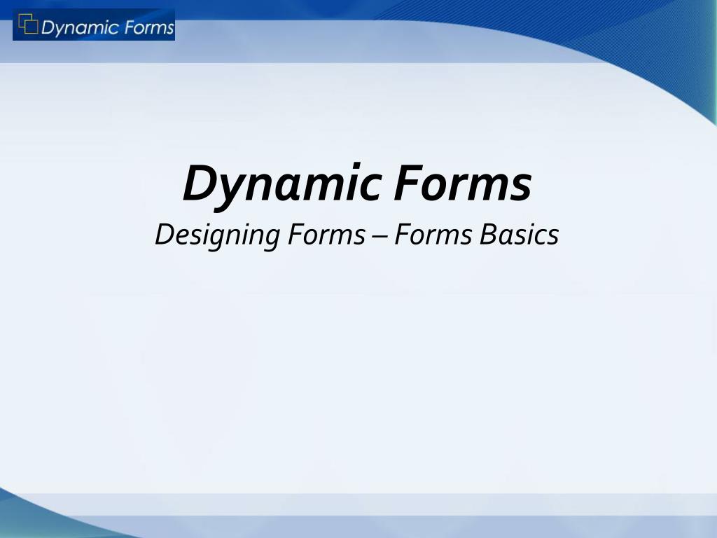 PPT - Dynamic Forms Designing Forms – Forms Basics PowerPoint ...