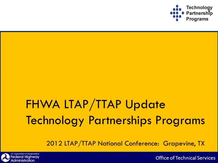 PPT - FHWA LTAP/TTAP Update Technology Partnerships Programs PowerPoint Presentation - ID:1595209