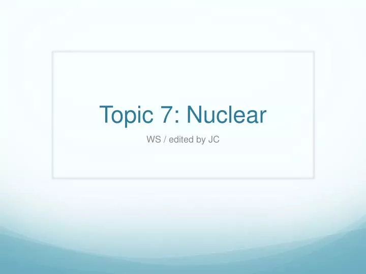 PPT - Topic 7: Nuclear PowerPoint Presentation, free download - ID:1596546