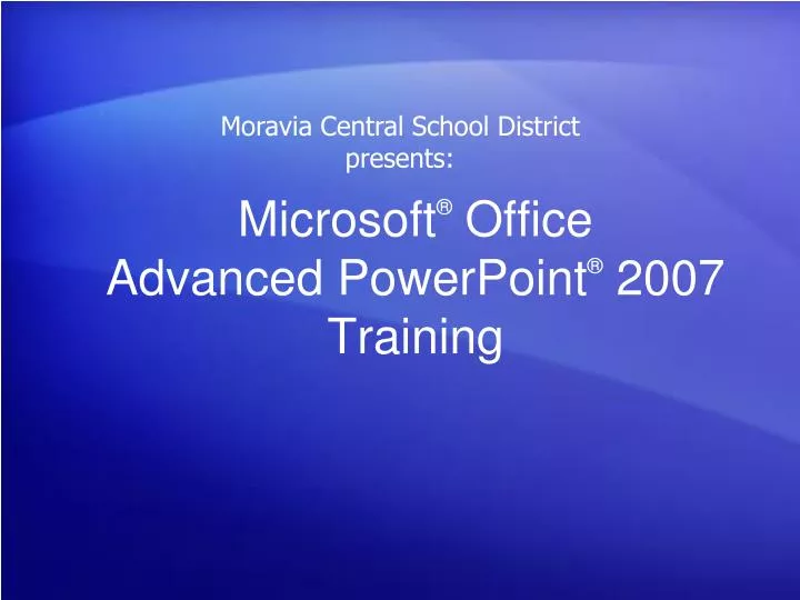 PPT - Microsoft ® Office Advanced PowerPoint ® 2007 Training PowerPoint ...