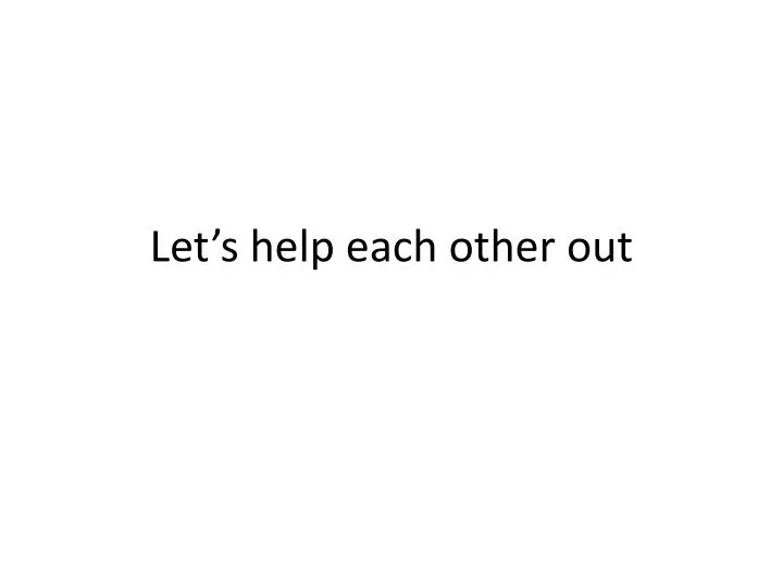 PPT - Let’s help each other out PowerPoint Presentation, free download ...