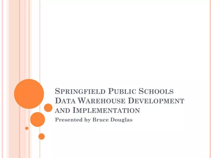 PPT - Springfield Public Schools Data Warehouse Development and ...