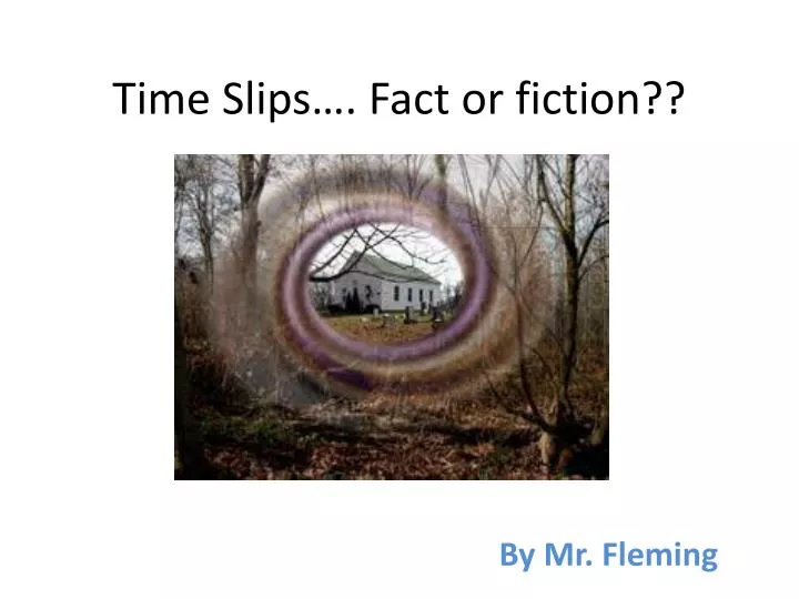 PPT - Time Slips…. Fact or fiction?? PowerPoint Presentation, free ...