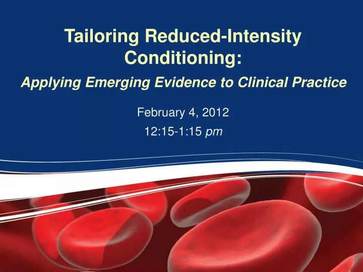 PPT - Tailoring Reduced-Intensity Conditioning: Applying Emerging ...