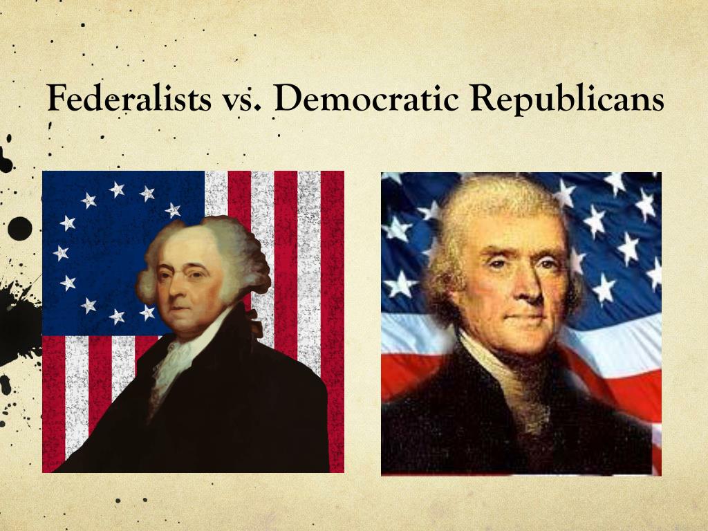 Ppt Federalists Vs Democratic Republicans Powerpoint Presentation