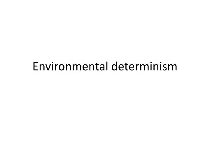 PPT - Environmental determinism PowerPoint Presentation, free download ...