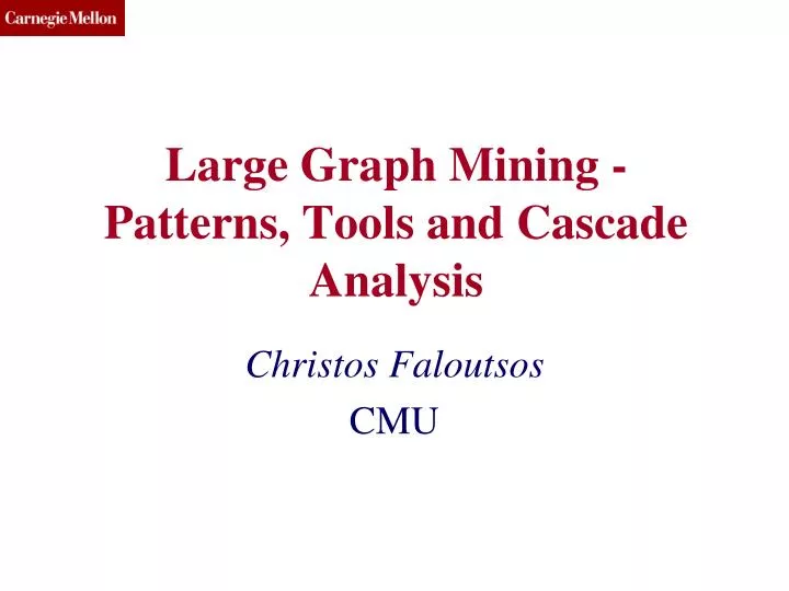 PPT - Large Graph Mining - Patterns, Tools and Cascade Analysis ...