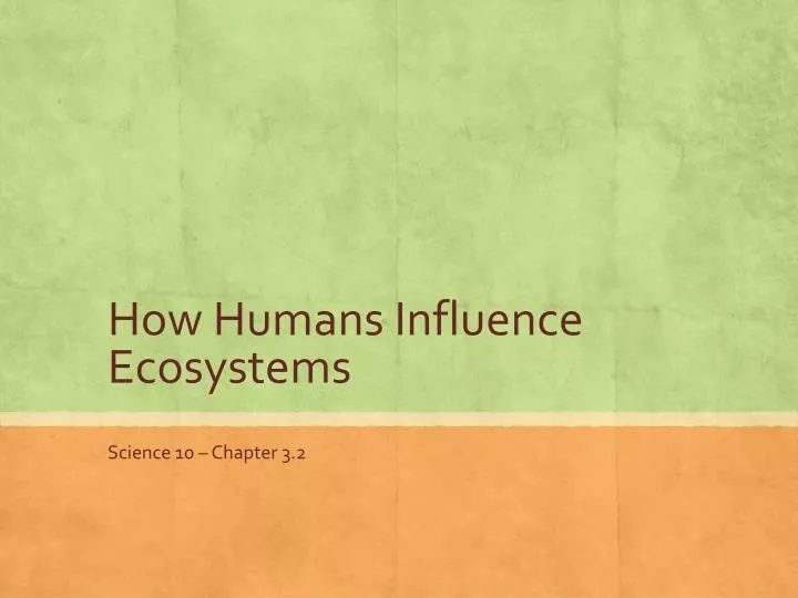 PPT - How Humans Influence Ecosystems PowerPoint Presentation, free ...