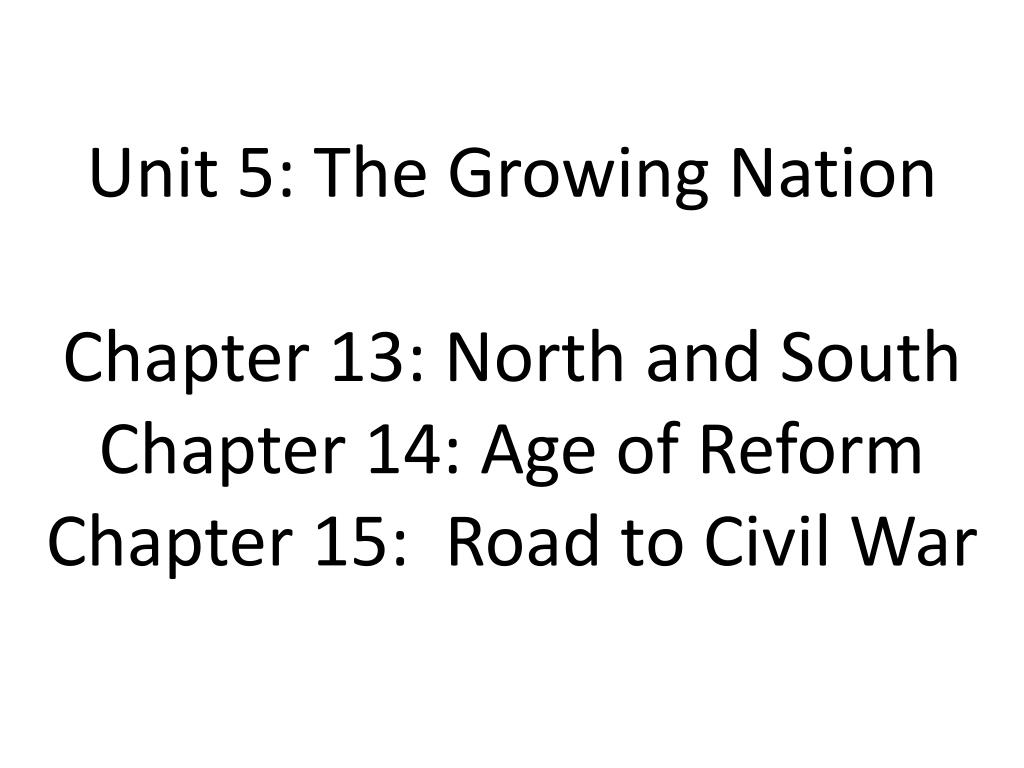 PPT - Unit 5: The Growing Nation Chapter 13: North and South Chapter 14 ...