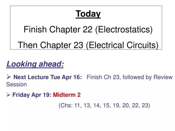 PPT - Today Finish Chapter 22 (Electrostatics) Then Chapter 23 (Electrical Circuits) PowerPoint ...